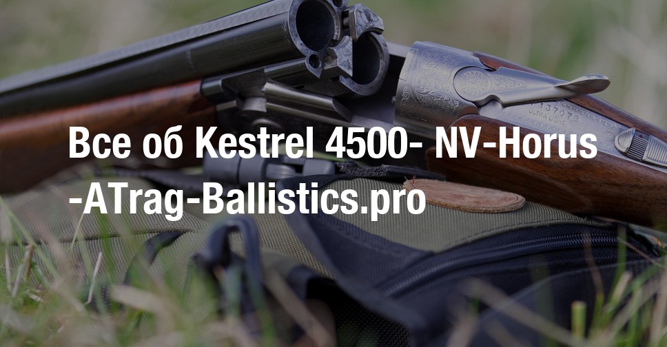 Все об Kestrel 4500- NV-Horus -ATrag-Ballistics.pro | Форум охотников